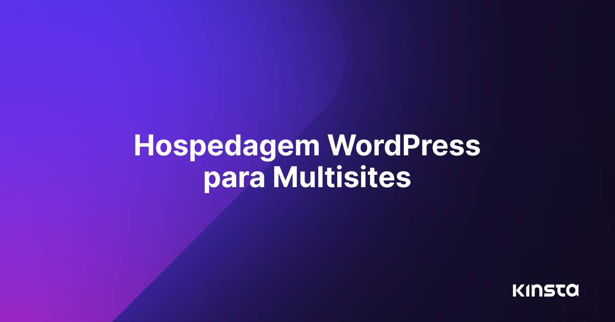 Hospedagem Kinsta para WordPress Multisite - Kinsta®