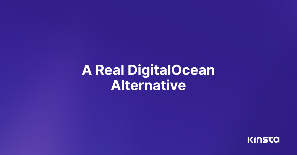 DigitalOcean Alternative: The Benefits of Choosing Kinsta®